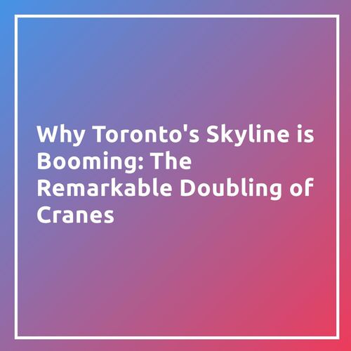 Why Toronto's Skyline is Booming: The Remarkable Doubling of Cranes ...